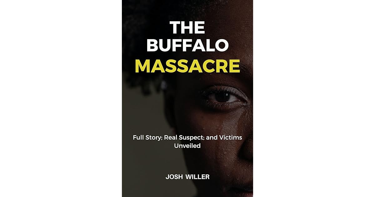 THE BUFFALO MASSACRE: Full Story; Real Suspect; and Victims Unveiled by ...