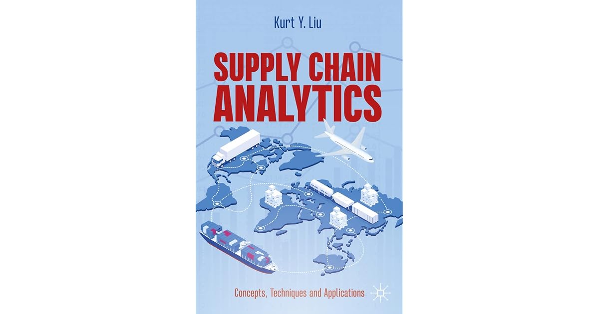 Supply Chain Analytics Concepts Techniques And Applications By Kurt Y Supply Chain Analytics Concepts Techniques And Applications By Kurt Y