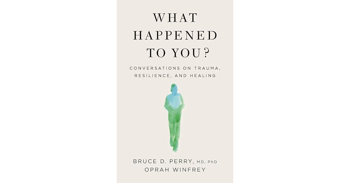 What Happened To You?: Conversations on Trauma, Resilience, and Healing ...