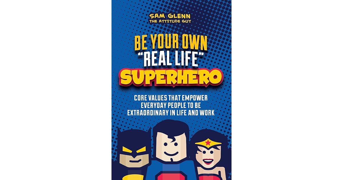 Be Your Own “Real Life” Superhero: Core Values That Empower Everyday ...