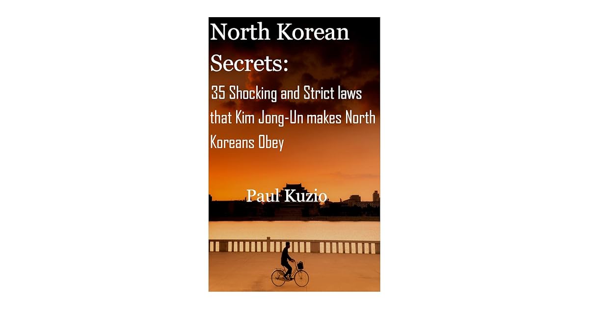North Korean Secrets: 35 Shocking and Strict Laws that Kim Jong-Un ...