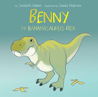 Benny the Bananasaurus Rex by Sarabeth Holden