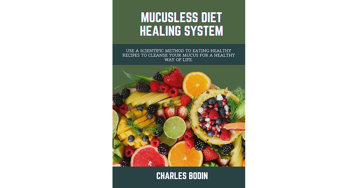 Mucusless Diet Healing System: Use a Scientific Method to Eating ...