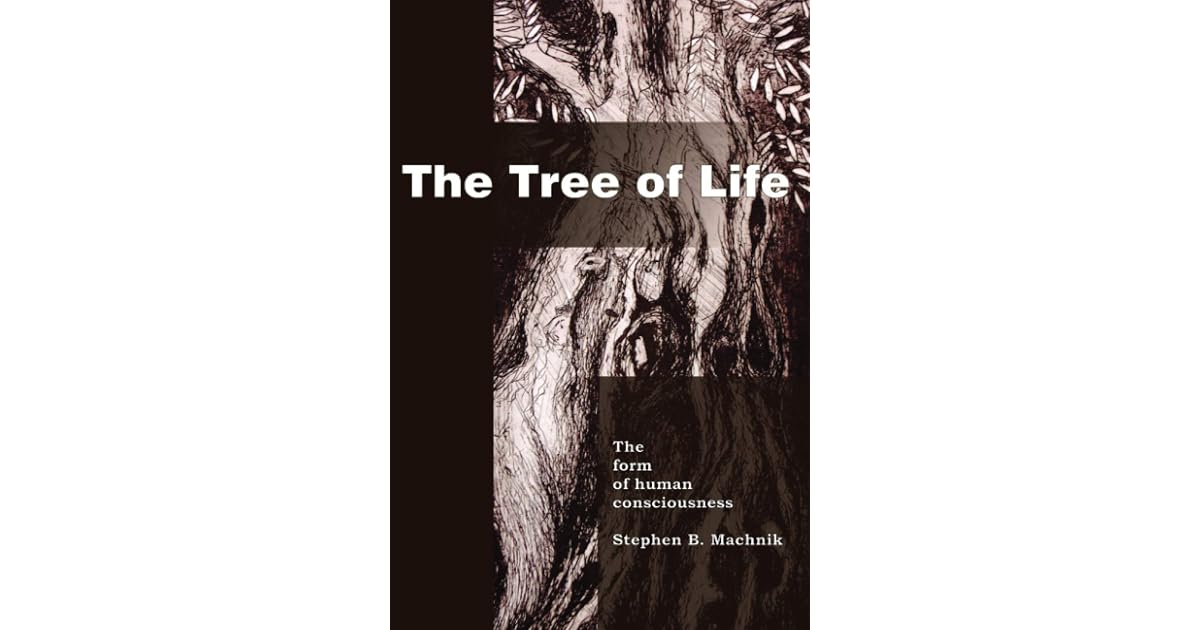 The Tree of Life: The Form of Human Consciousness by Stephen B. Machnik