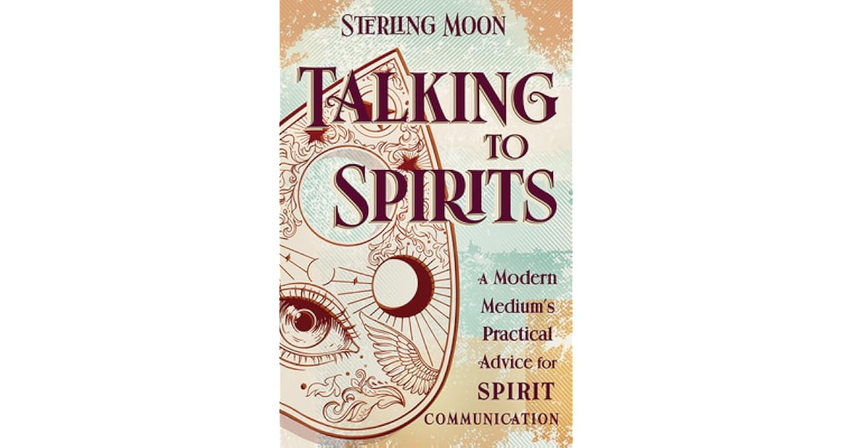 Talking to Spirits: A Modern Medium's Practical Advice for Spirit ...