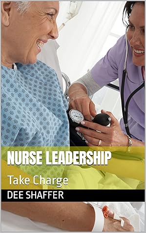 Nurse Leadership: Take Charge by Dee Shaffer