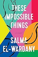 These Impossible Things by Salma El-Wardany