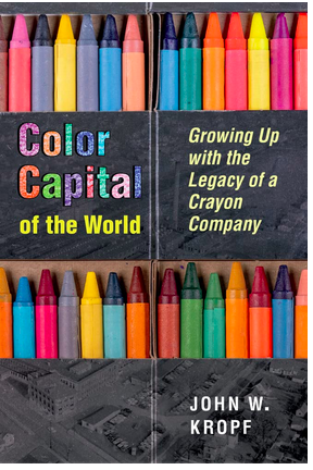 Color Capital of the World: Growing Up with the Legacy of Color Crayons ...