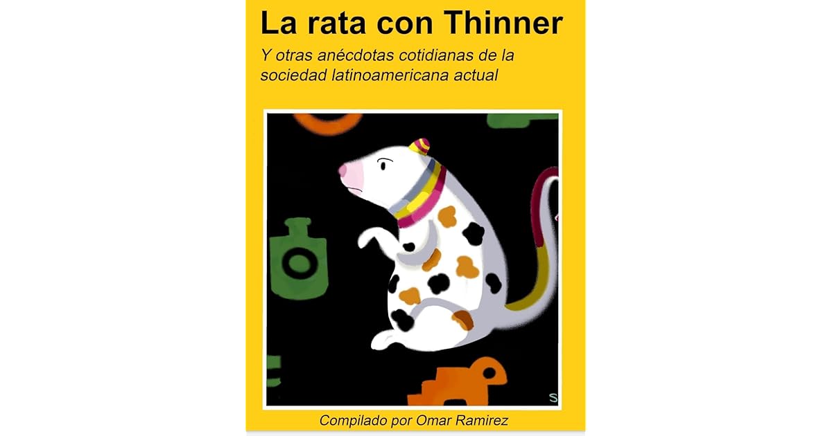 La rata con Thinner y otras anécdotas cotidianas de la sociedad ...