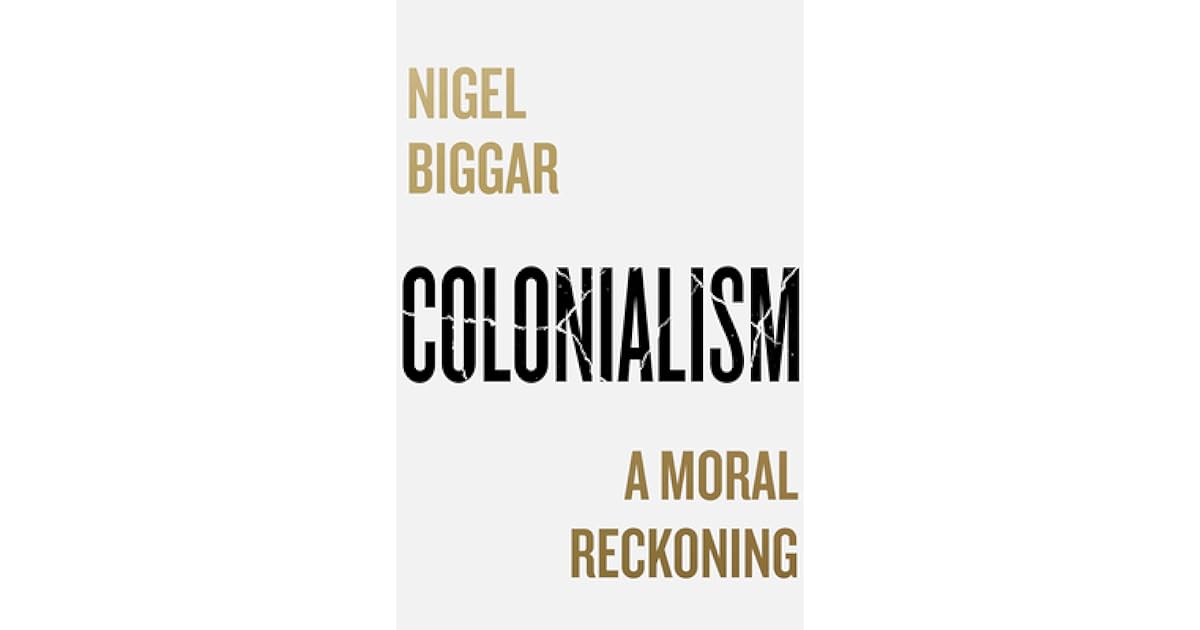 Colonialism: A Moral Reckoning by Nigel Biggar