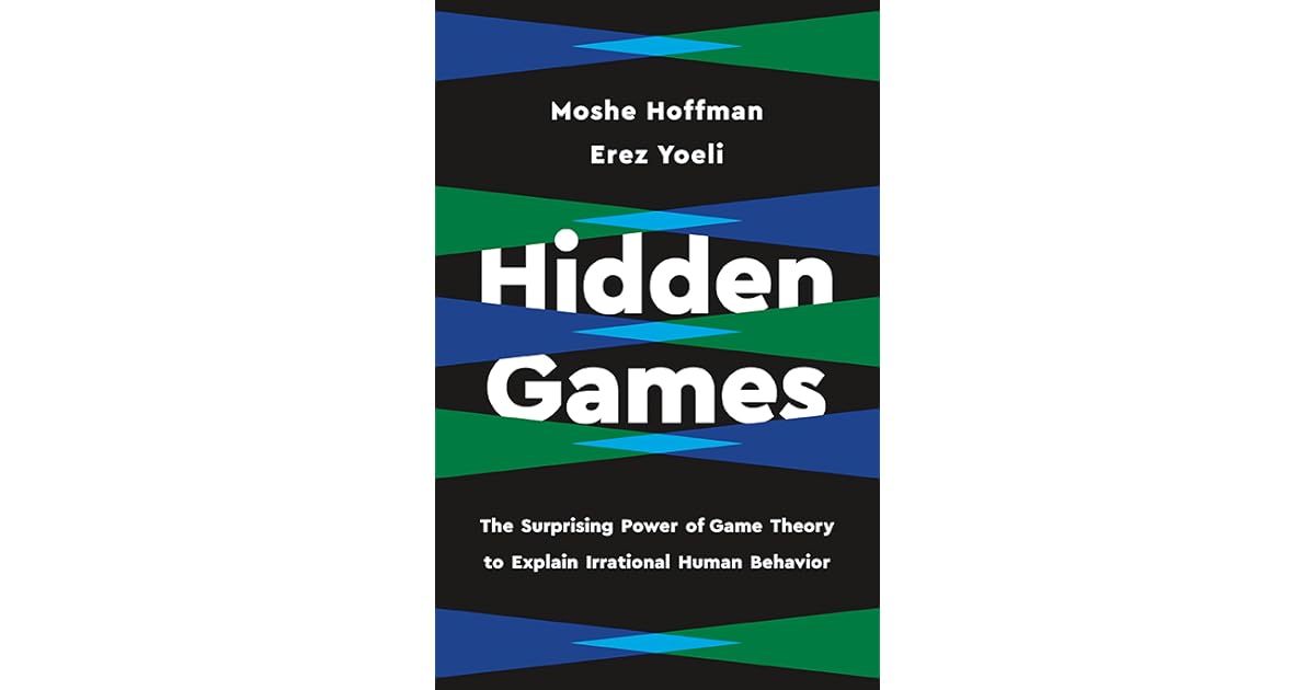 Hidden Games: The Surprising Power of Game Theory to Explain Irrational ...
