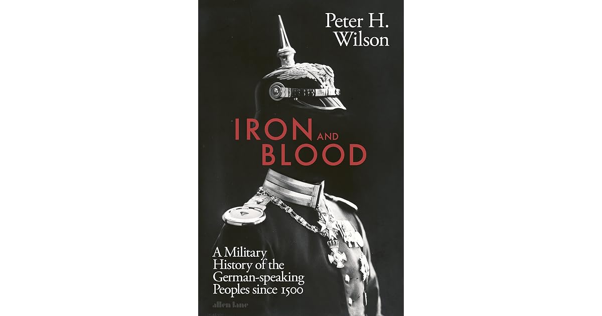 Iron and Blood: A Military History of the German-speaking Peoples Since ...