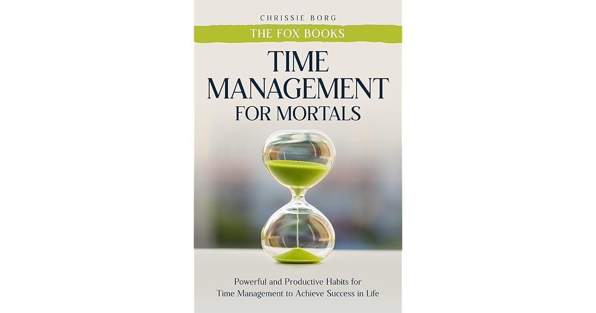 Time Management Guide for Mortals: Powerful and Productive Habits for ...