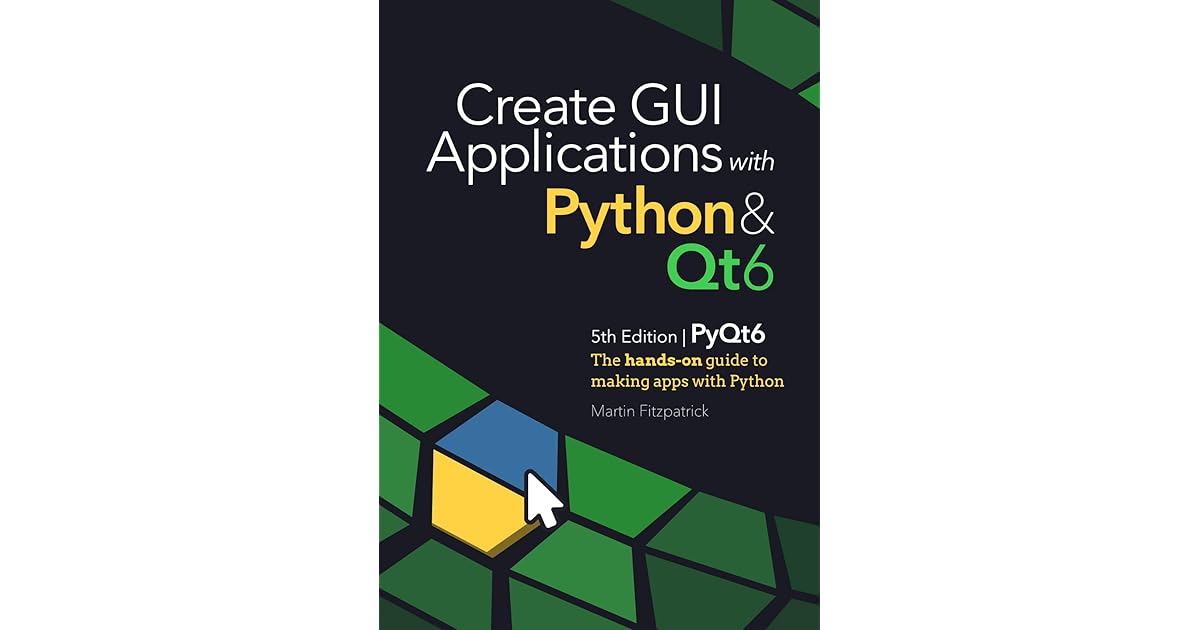 Create GUI Applications With Python Qt6 PyQt6 Edition The Hands on 