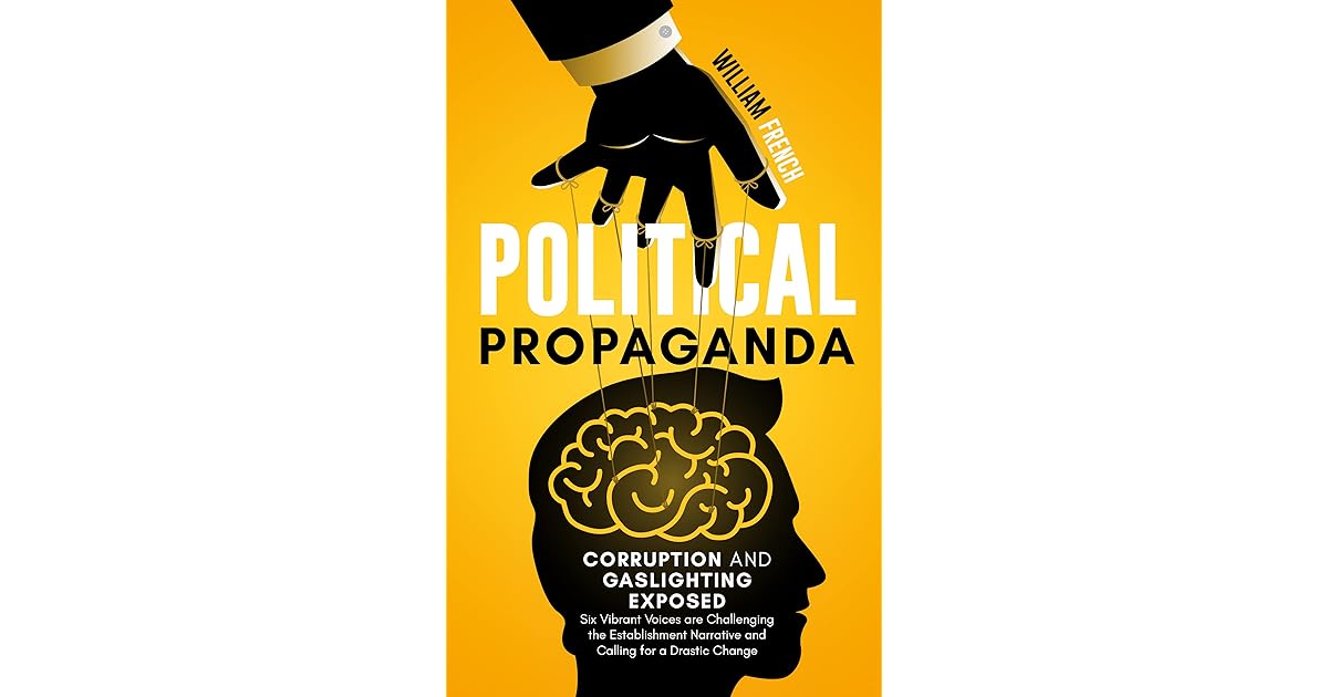 Political Propaganda, Corruption and Gaslighting Exposed: Six Vibrant ...