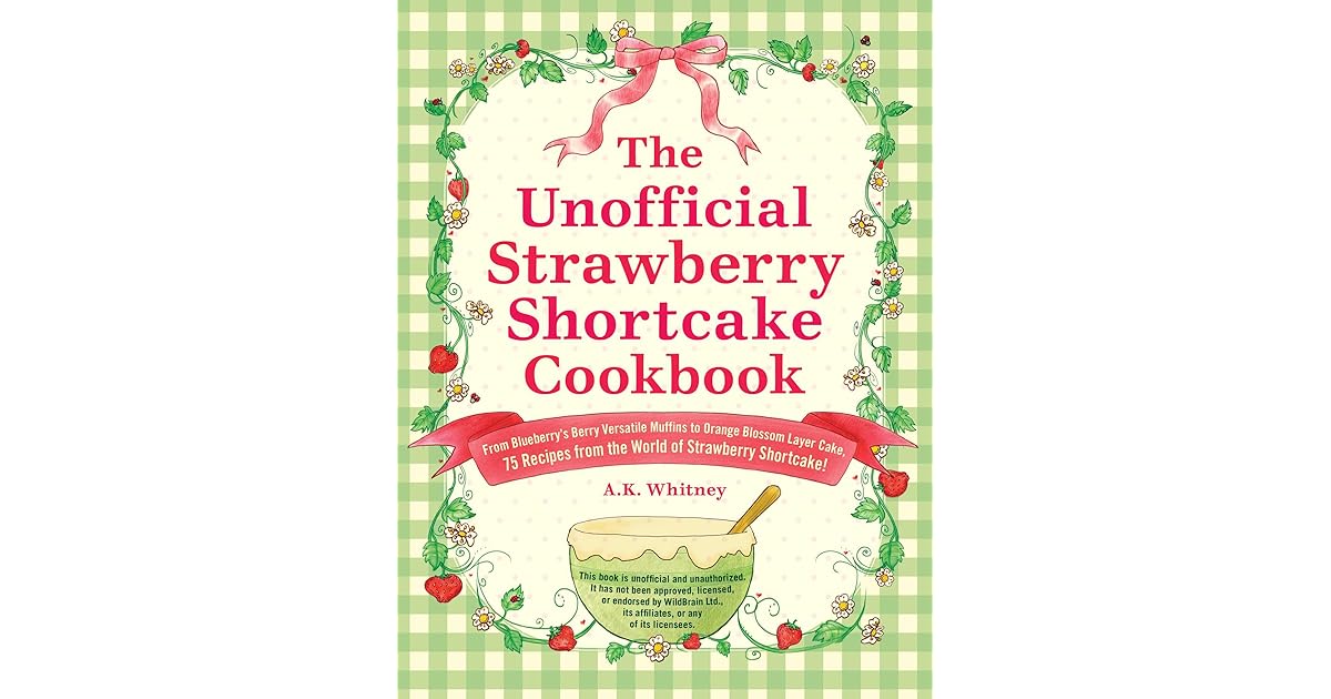 The Unofficial Strawberry Shortcake Cookbook: From Blueberry Sour Cream ...