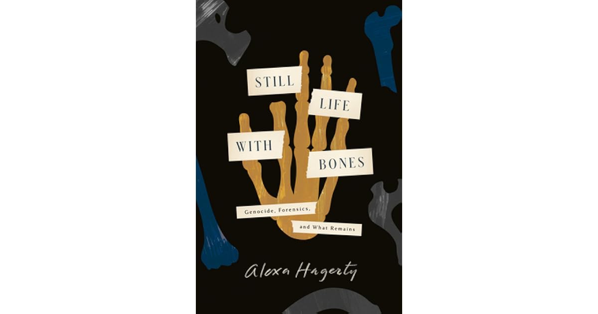 Still Life with Bones: Genocide, Forensics, and What Remains by Alexa ...