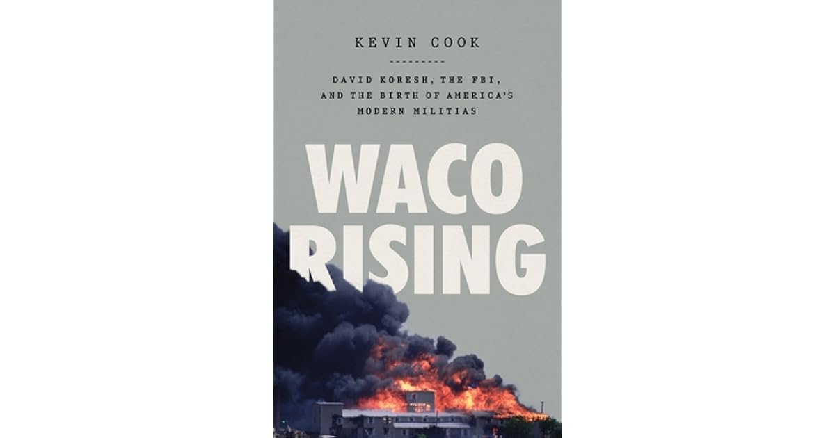 Waco Rising: David Koresh, the FBI, and the Birth of America's Modern ...
