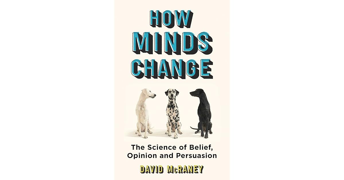 How Minds Change: The New Science of Belief, Opinion and Persuasion by ...