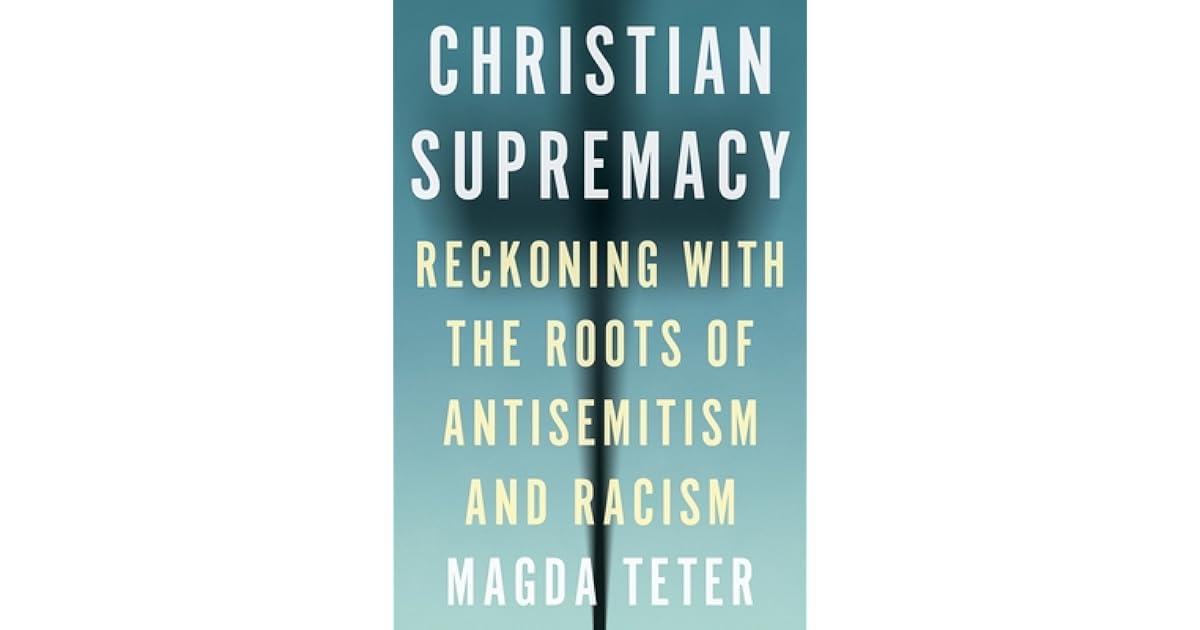 Christian Supremacy: Reckoning with the Roots of Antisemitism and ...