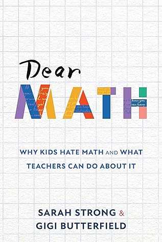 Dear Math: Why Kids Hate Math and What Teachers Can Do About It by Sarah Strong