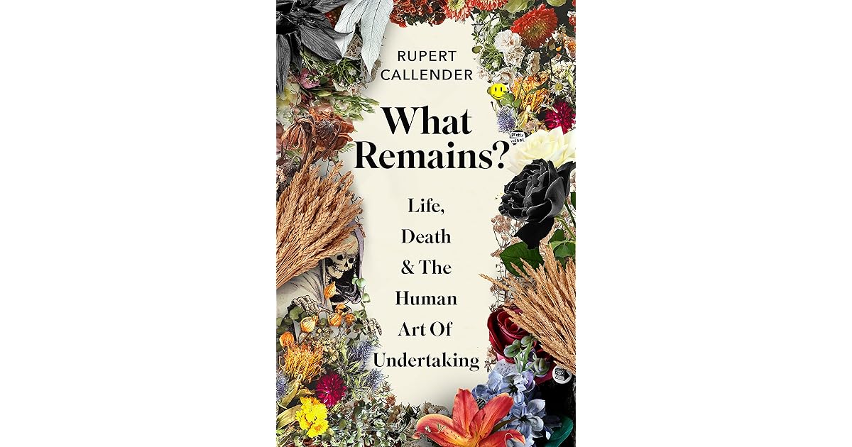 What Remains?: Life, Death and the Human Art of Undertaking by Rupert ...