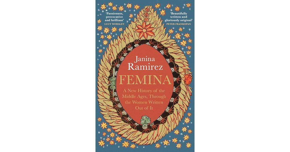 Femina: A New History of the Middle Ages, Through the Women Written Out ...