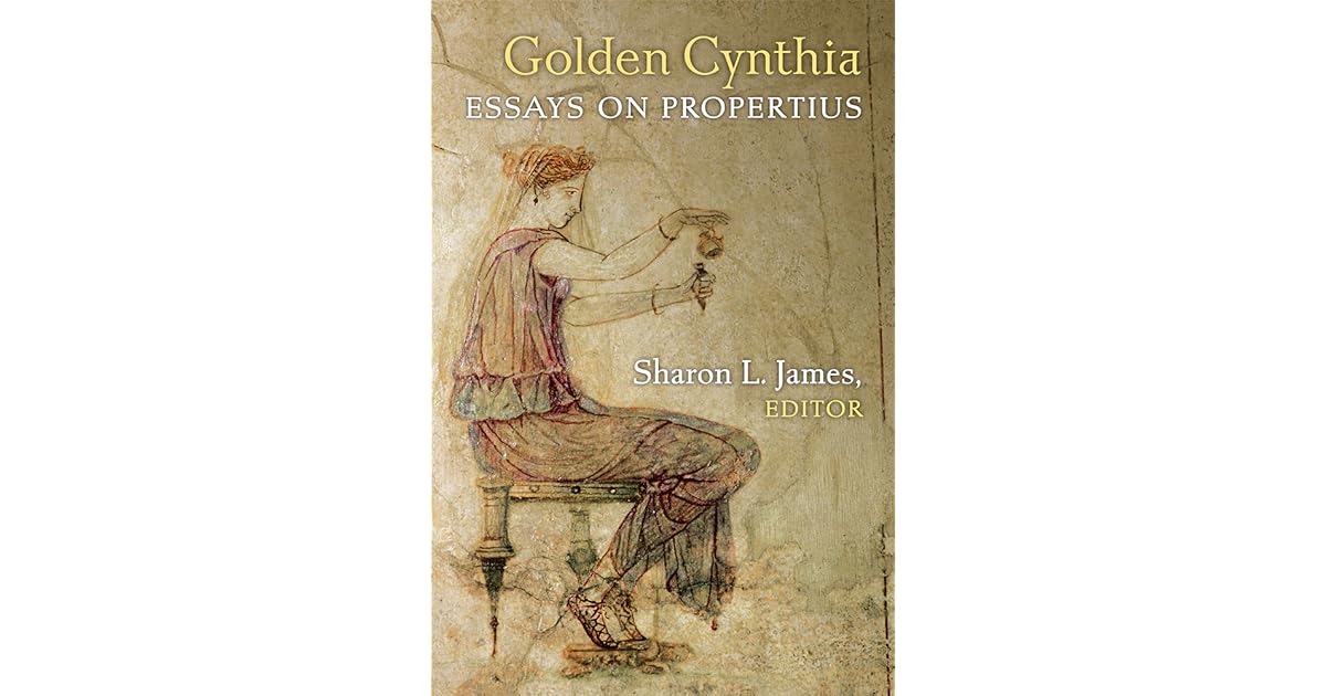 Golden Cynthia: Essays on Propertius by Sharon L. James