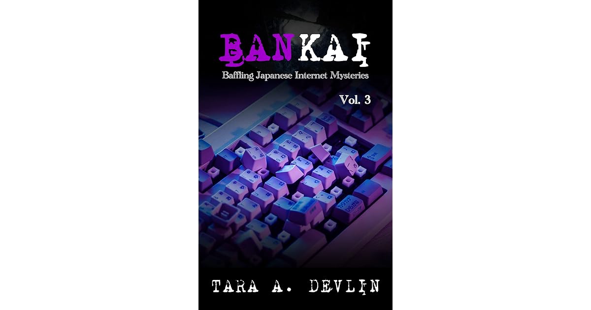 Bankai: Baffling Japanese Internet Mysteries: Volume Three by Tara A ...