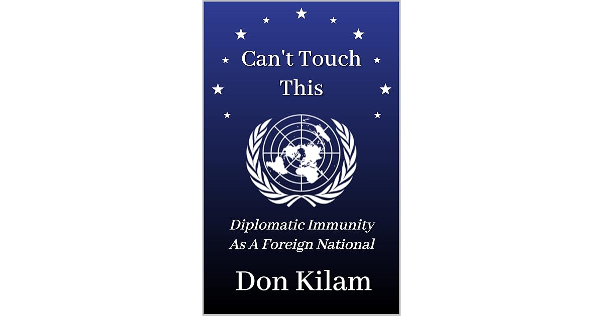 Can't Touch This: Diplomatic Immunity As A Foreign National by Don Kilam