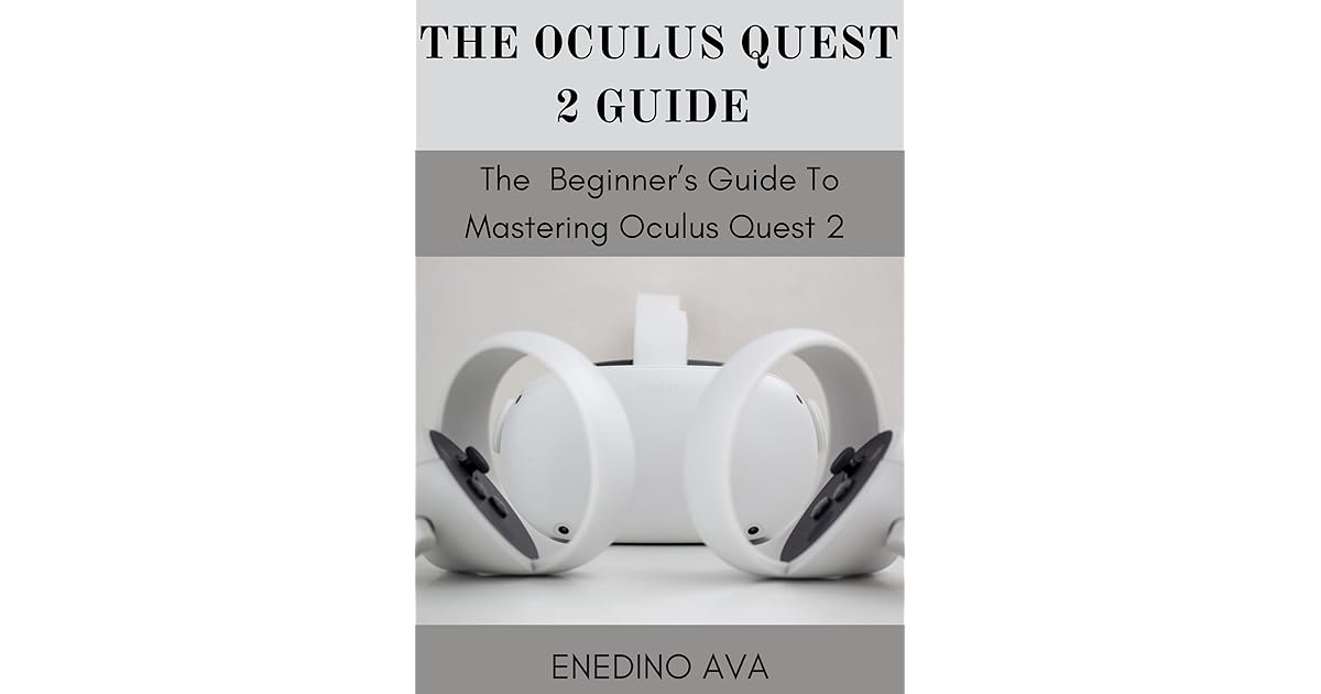 The Oculus Quest 2 Guide: The Beginner’s Guide To Mastering Oculus ...