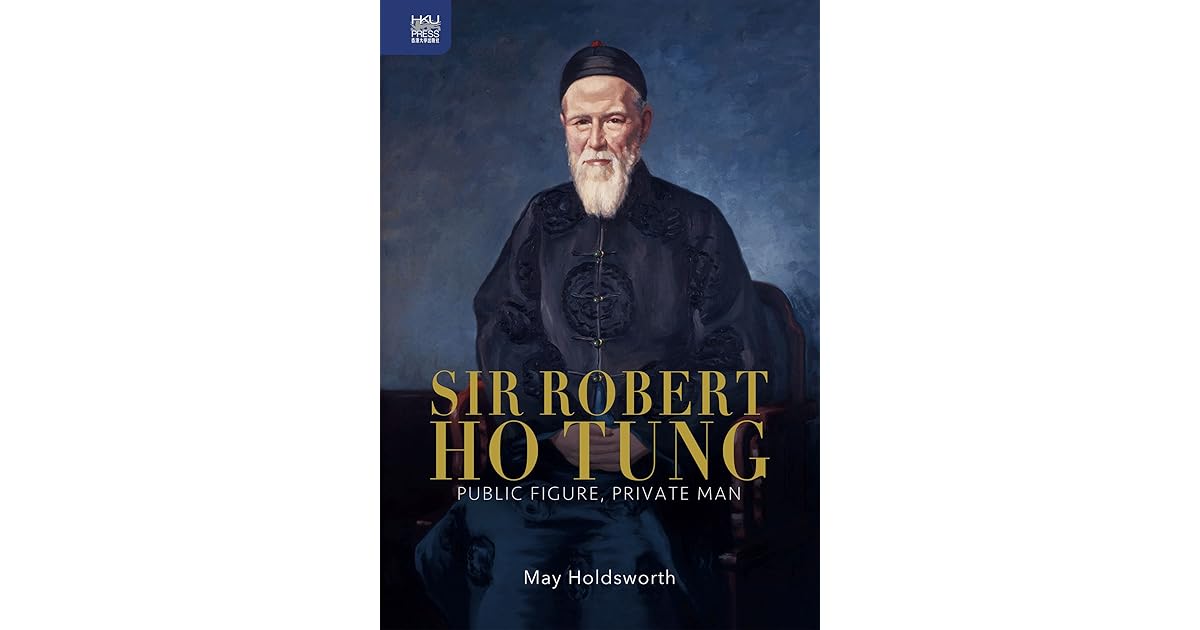 Sir Robert Ho Tung: Public Figure, Private Man by May Holdsworth