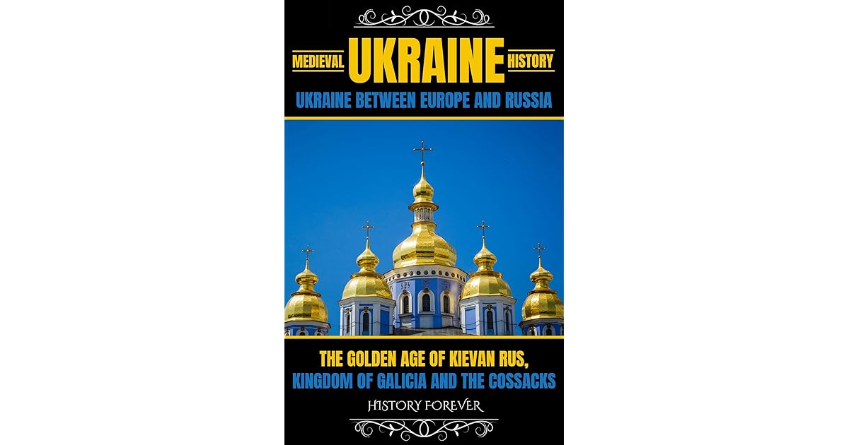 Medieval Ukraine History: Ukraine Between Europe And Russia: The Golden ...