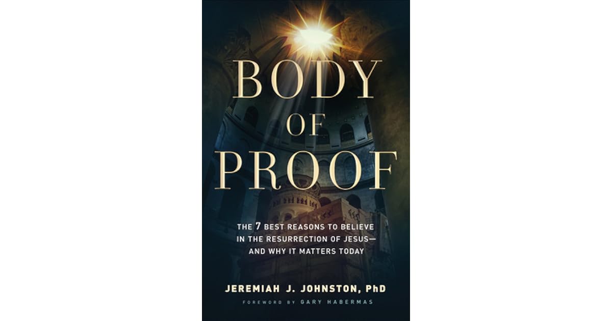 Body of Proof: The 7 Best Reasons to Believe in the Resurrection of ...