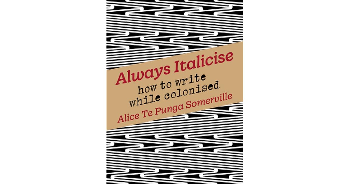 Always Italicise: How to write while colonised by Alice Te Punga Somerville