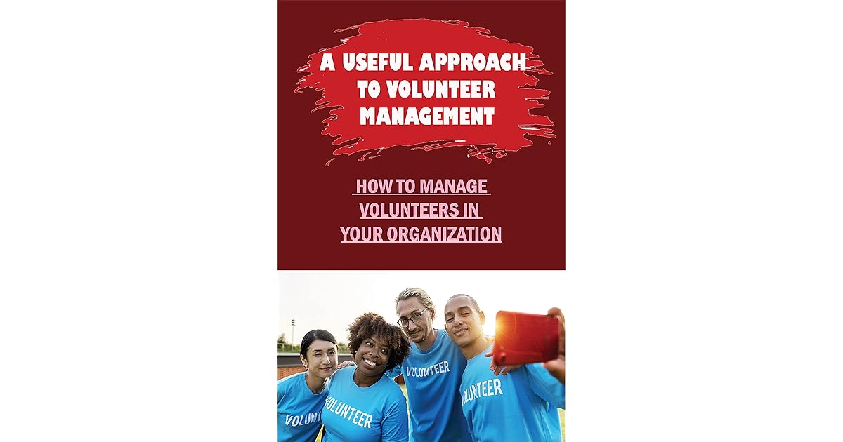 A Useful Approach To Volunteer Management: How To Manage Volunteers In ...