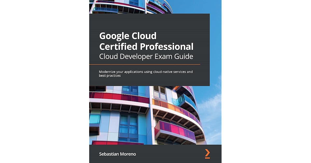 Google Cloud Certified Professional Cloud Developer Exam Guide ...
