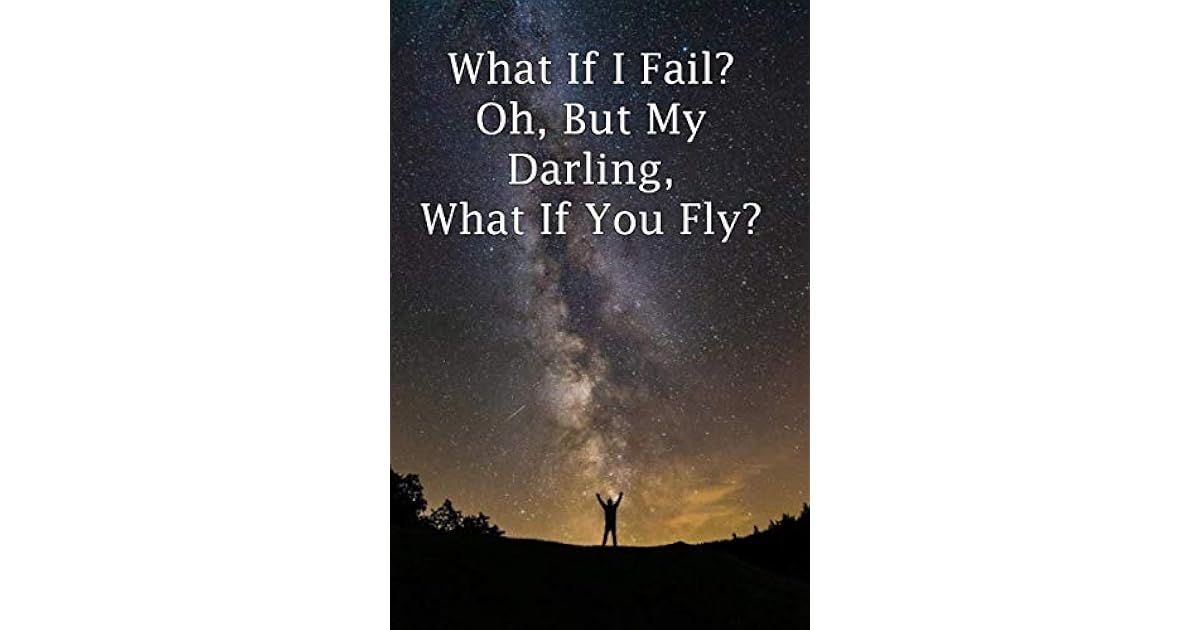 What If I Fail? Oh, But My Darling, What If You Fly?: Lined Notebook ...