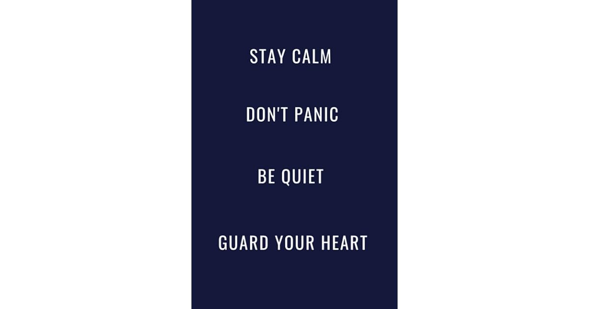 Stay Calm, Don't Panic, Be Quiet, Guard Your Heart by Edify Via