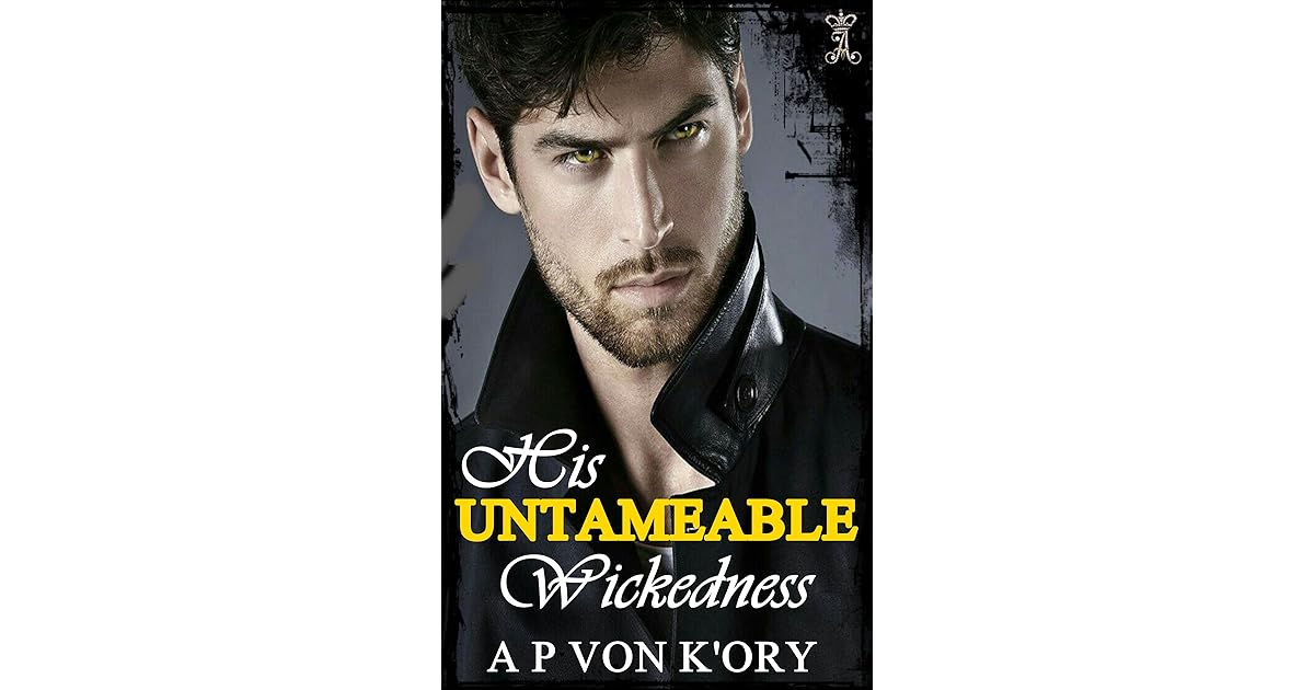 His Untameable Wickedness (Untameable, #1) by A.P. Von K'Ory