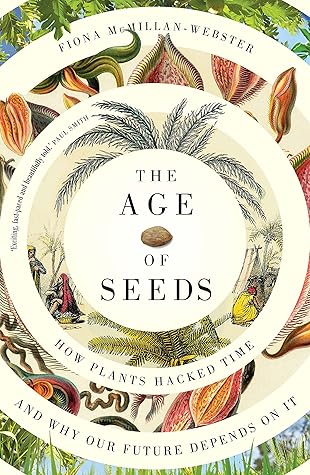 The Age of Seeds: How Plants Hacked Time and Why Our Future Depends on ...