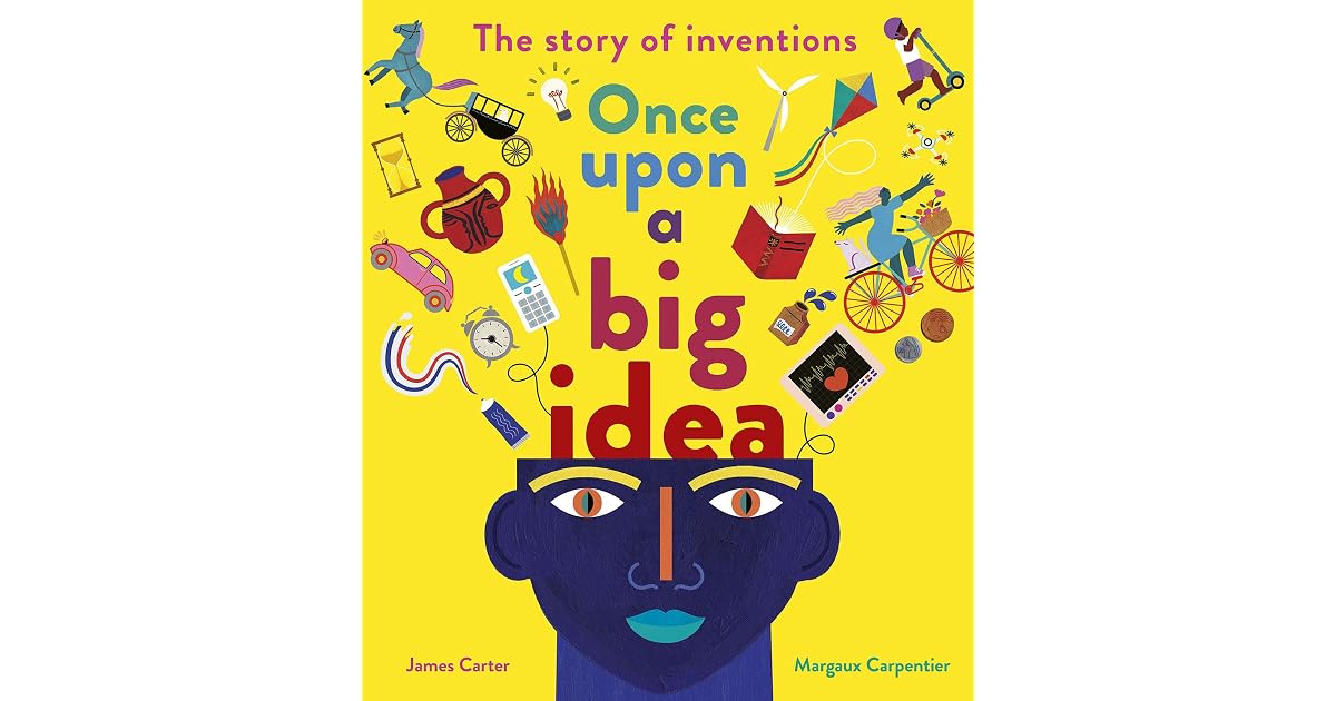 Once Upon a Big Idea: The Story of Inventions by James Carter