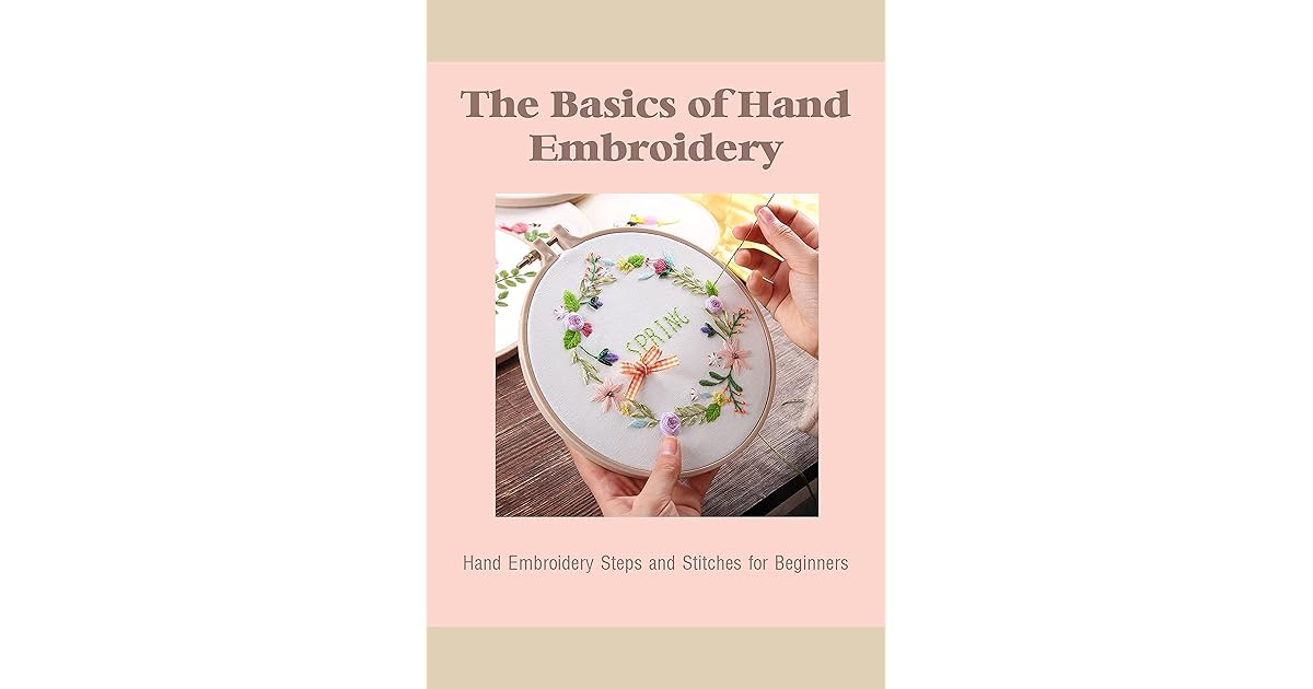 The Basics of Hand Embroidery: Hand Embroidery Steps and Stitches for ...