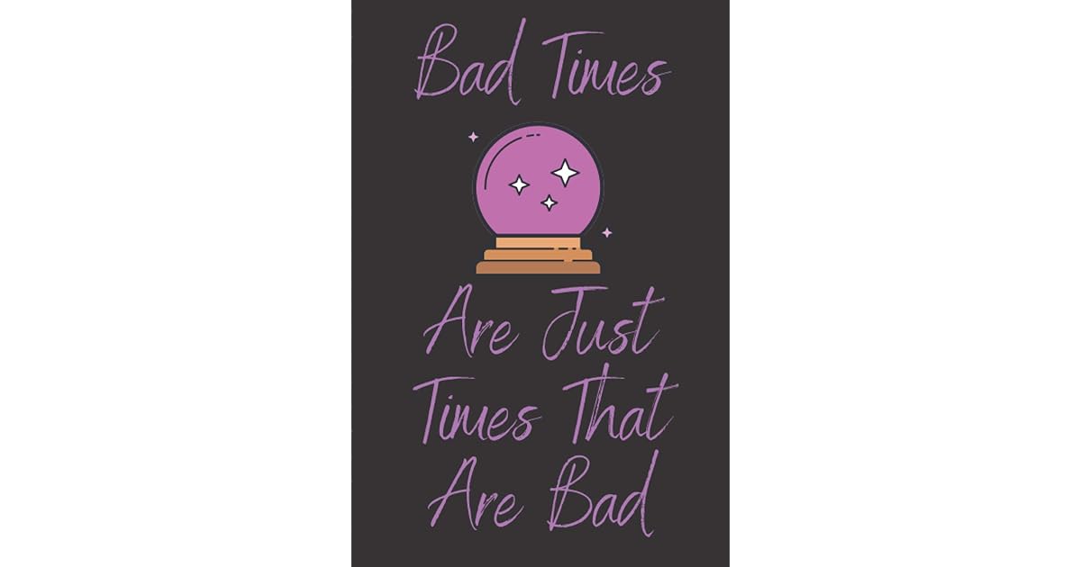 Bad Times Are Just Times That Are Bad Journal By Midnight Rose bad-times-are-just-times-that-are-bad-journal-by-midnight-rose