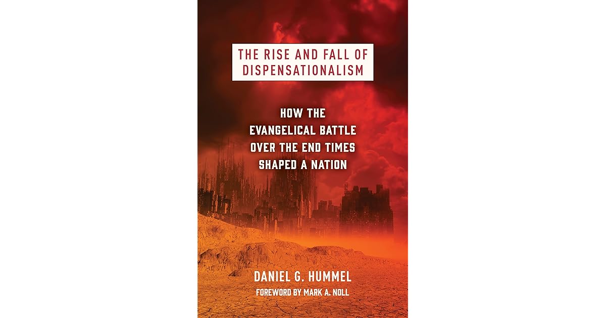 The Rise and Fall of Dispensationalism: How the Evangelical Battle over ...