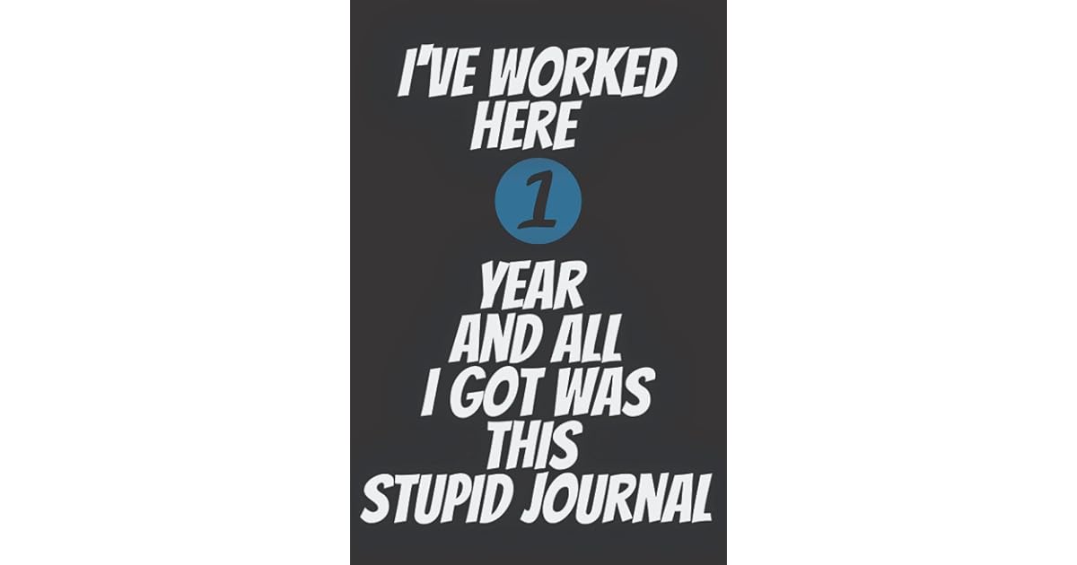 I've Worked Here 1 Year and All I Got Was This Stupid journal: 1stWork ...