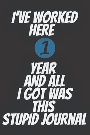 I've Worked Here 1 Year and All I Got Was This Stupid journal: 1stWork ...