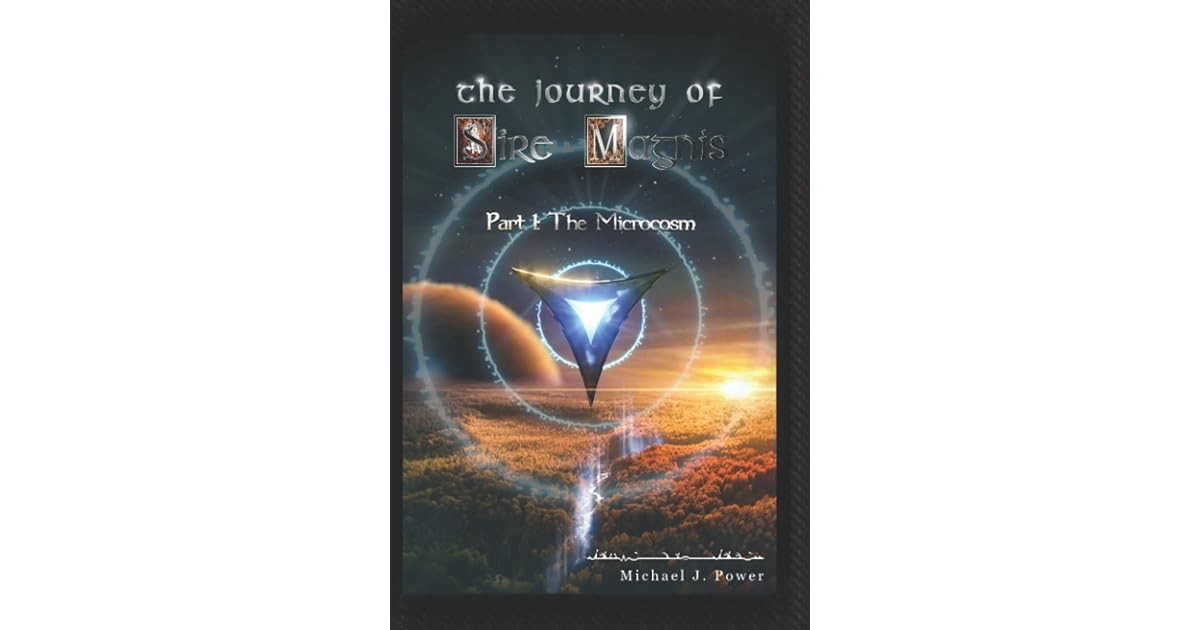 The Journey of Sire Magnis Part 1: The Microcosm by Mr. Michael J. Power