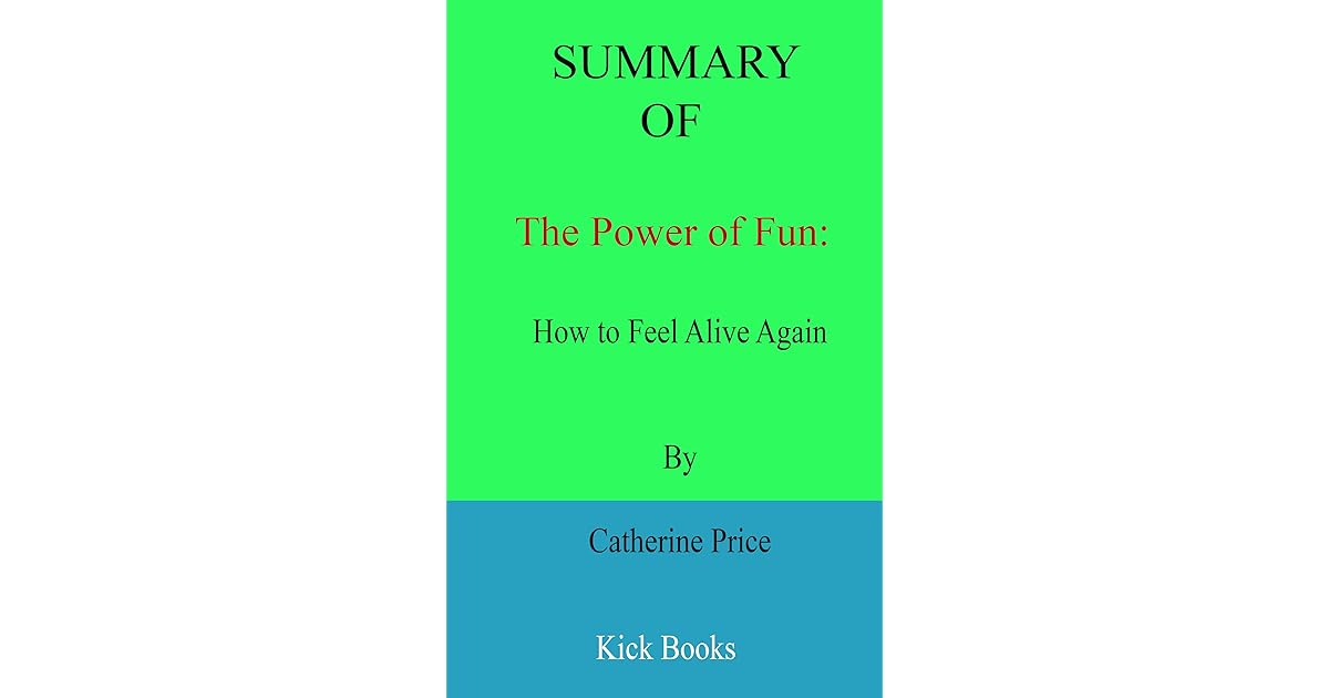 Summary of The Power of Fun: How to Feel Alive Again By Catherine Price ...