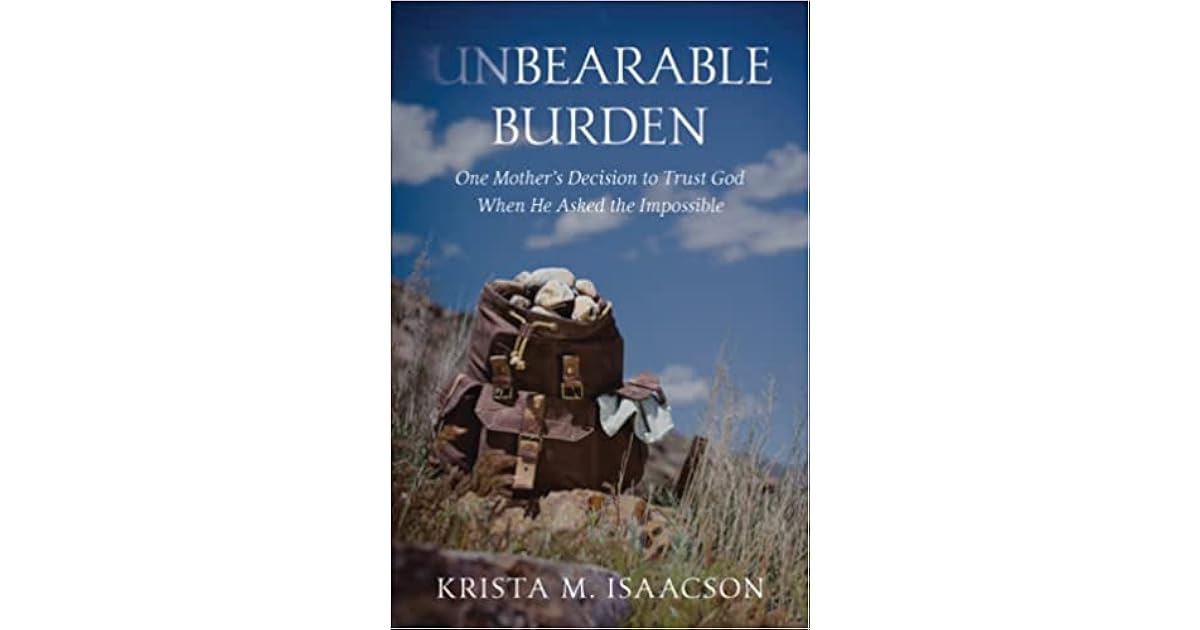 Unbearable Burden: One Mother's Decision to Trust God When He Asked the ...